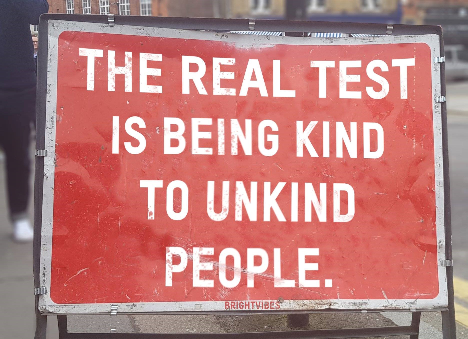 The real test is to be kind to unkind people, and how to do just that.